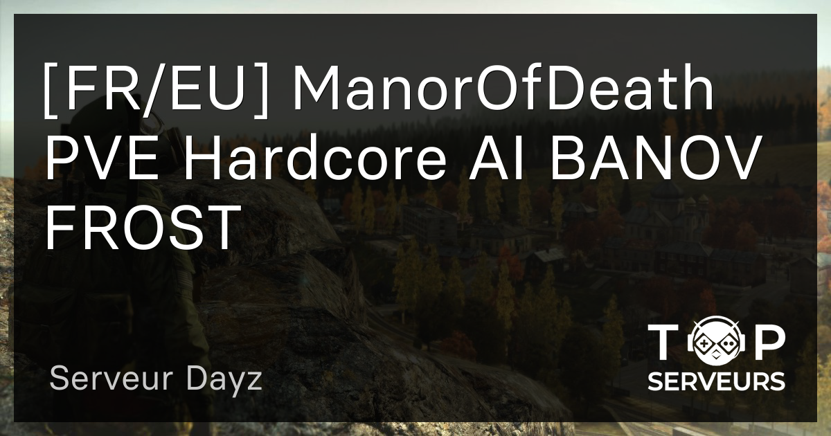 [FR/EU] ManorOfDeath PVE Hardcore AI BANOV FROST - Serveur Dayz