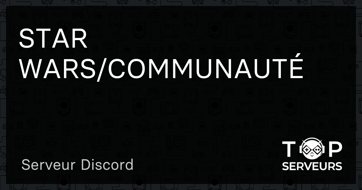 STAR WARS/COMMUNAUTÉ - Serveur Discord