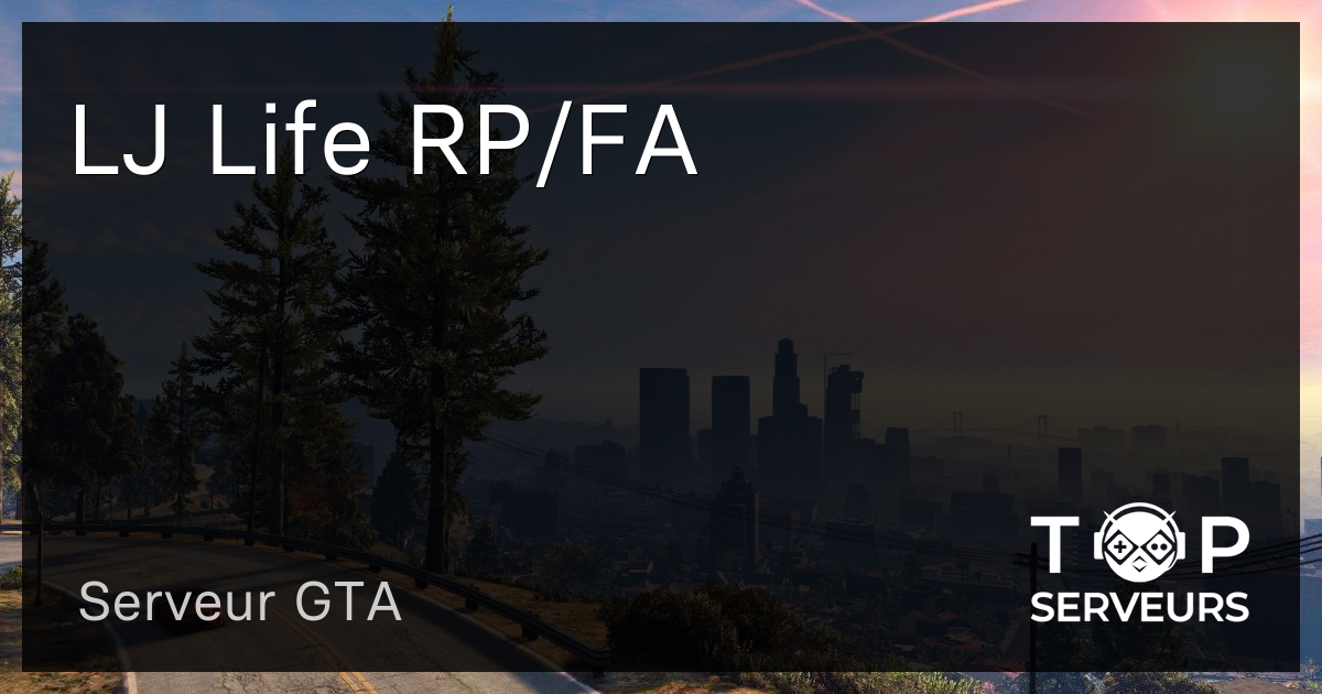 LJ Life RP/FA - Serveur GTA