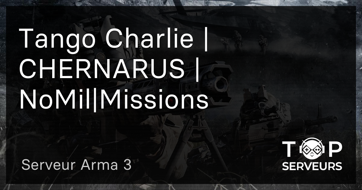 Tango Charlie | CHERNARUS | NoMil|Missions - Serveur Arma 3