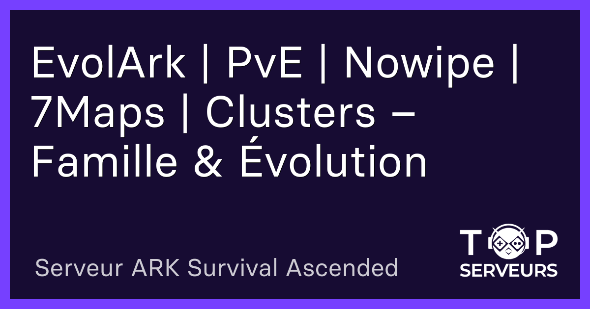 EvolArk | PvE | Nowipe | 6Maps | Clusters – Famille & Évolution - Serveur ARK Survival Ascended