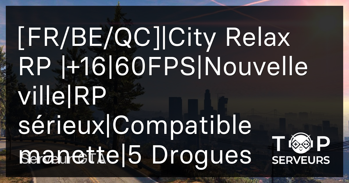 [FR/BE/QC]|City Relax RP |+16|60FPS|Nouvelle ville|RP sérieux ...