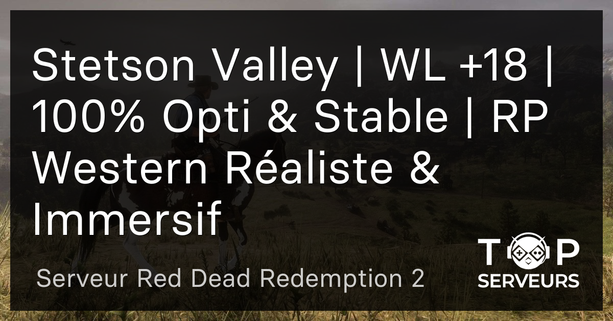 Stetson Valley | WL +18 | 100% Opti & Stable | RP Western Réaliste & Immersif - Serveur Red Dead ...
