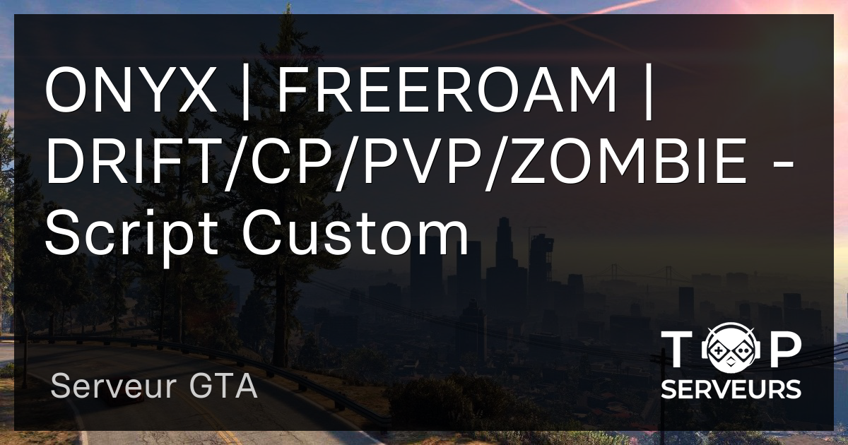 ONYX | FREEROAM | DRIFT/CP/PVP/ZOMBIE - Script Custom - Serveur GTA
