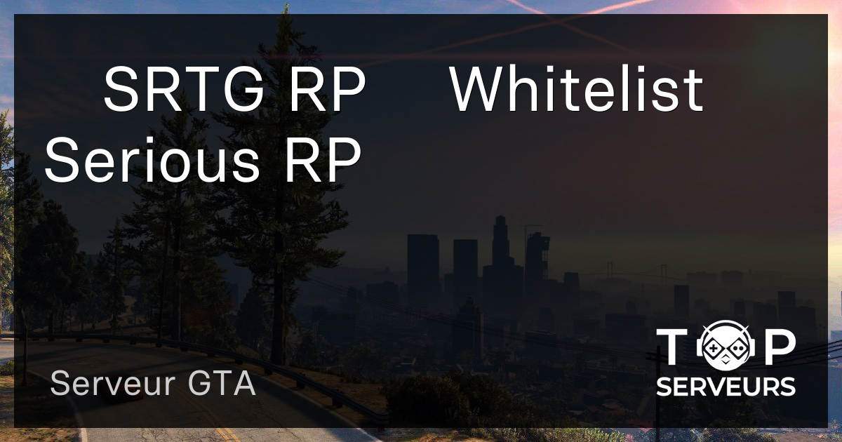 🔥SRTG RP📝 Whitelist 🔞 Serious RP - Serveur GTA