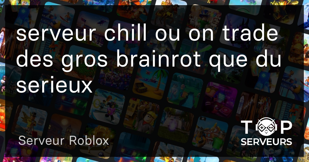 serveur chill ou on trade des gros brainrot que du serieux - Serveur Roblox