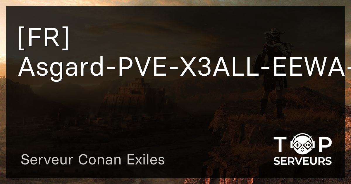 [FR] Asgard-PVE-X3ALL-EEWA-AOC-VAM - Serveur Conan Exiles