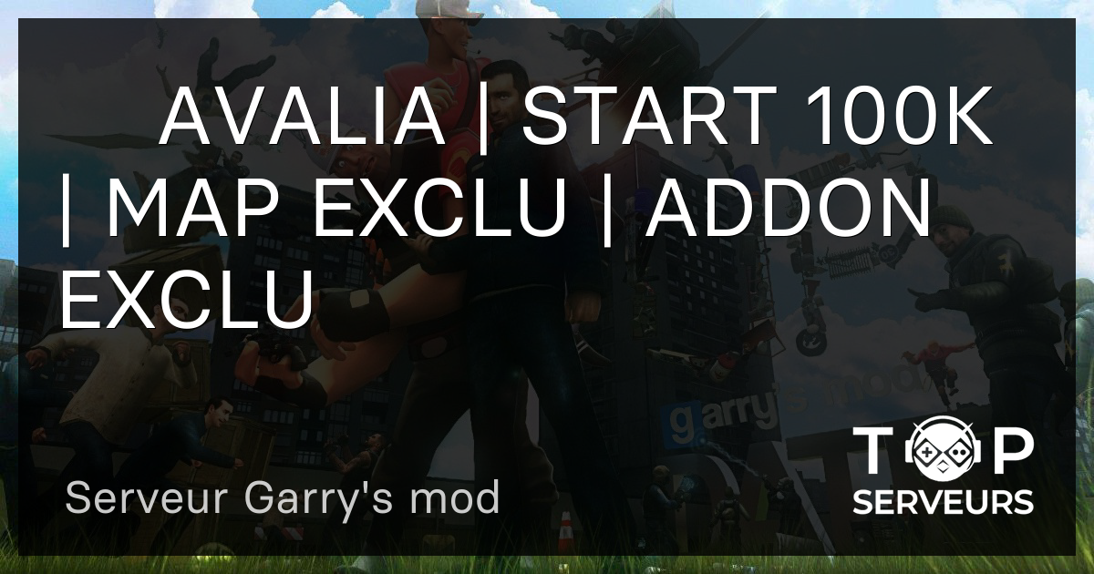💎 AVALIA | START 100K | MAP EXCLU | ADDON EXCLU - Serveur Garry's mod