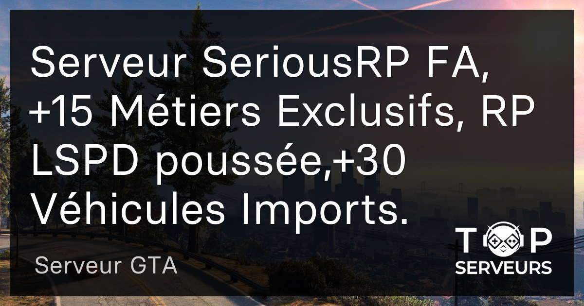Serveur SeriousRP FA, +15 Métiers Exclusifs, RP LSPD poussée,+30 ...