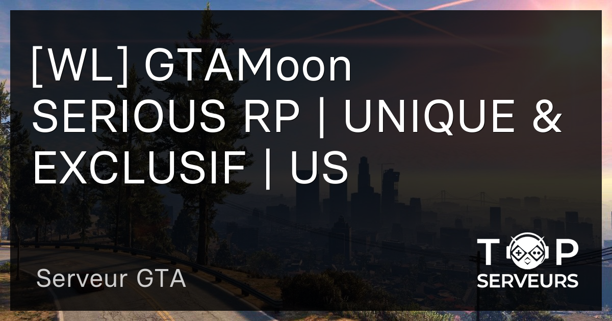 [FA] GTAMoon 🌙 SERIOUS RP | UNIQUE & EXCLUSIF | US - Serveur GTA