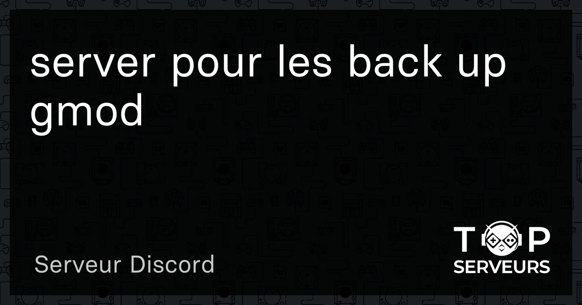server pour les back up gmod - Serveur Discord