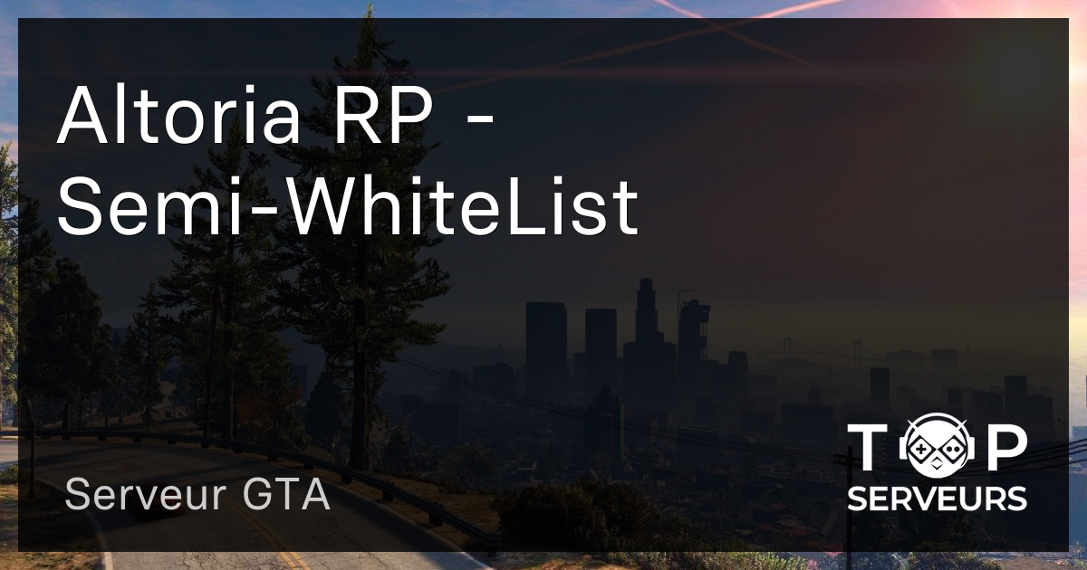 Altoria RP - Semi-WhiteList - Serveur GTA