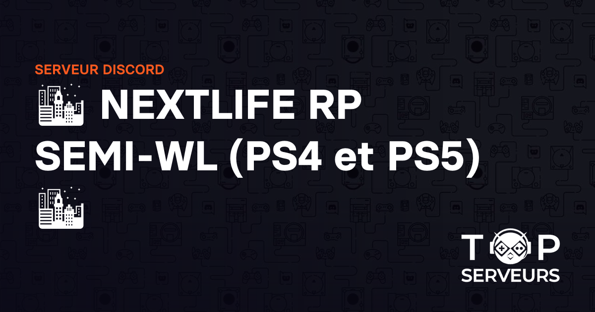 🌆 NEXTLIFE RP SEMI-WL (PS4 et PS5) 🌆 - Serveur Discord