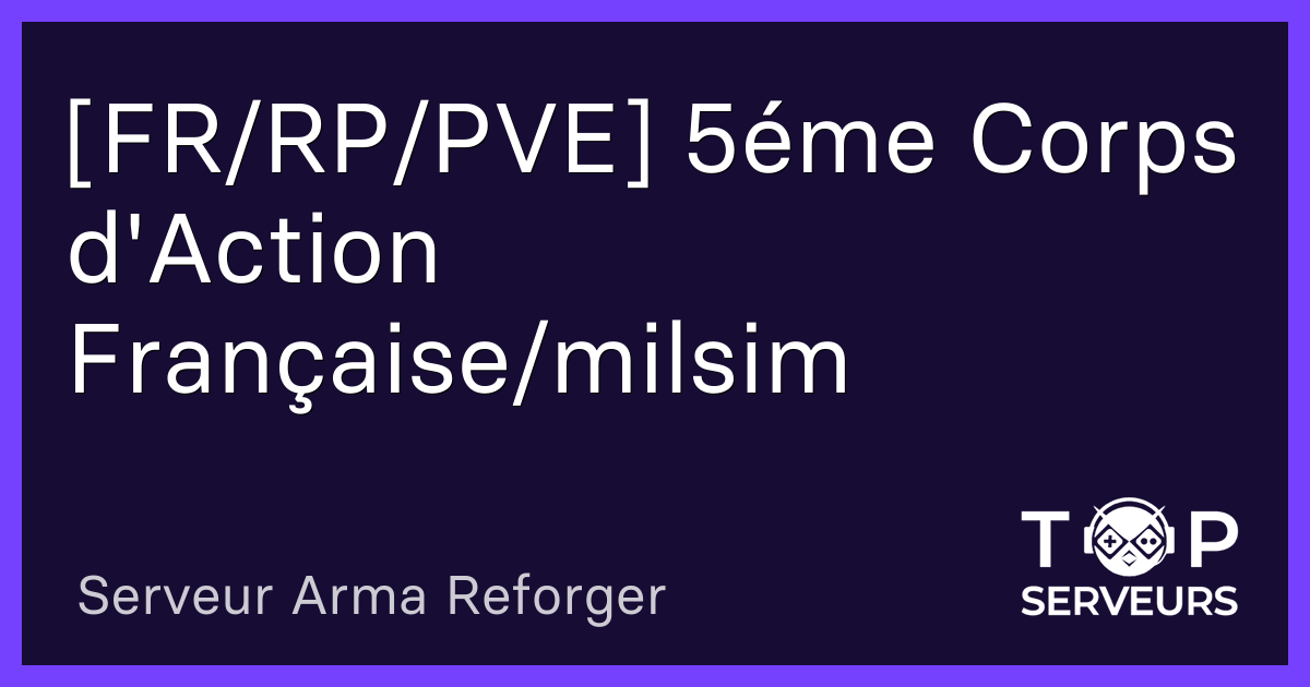 [FR/RP/PVE] 5éme Corps d'Action Française/milsim - Serveur Arma Reforger