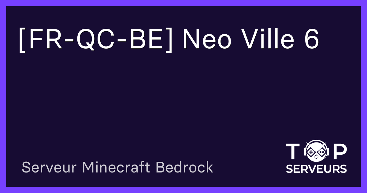 [FR-QC-BE] Neo Ville 6 - Serveur Minecraft Bedrock