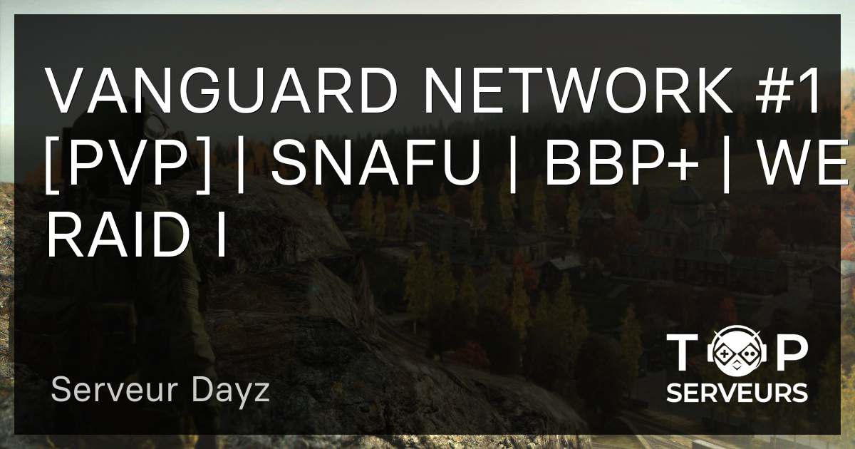VANGUARD NETWORK #1 [PVP] | SNAFU | BBP+ | WEEKEND RAID I - Serveur Dayz