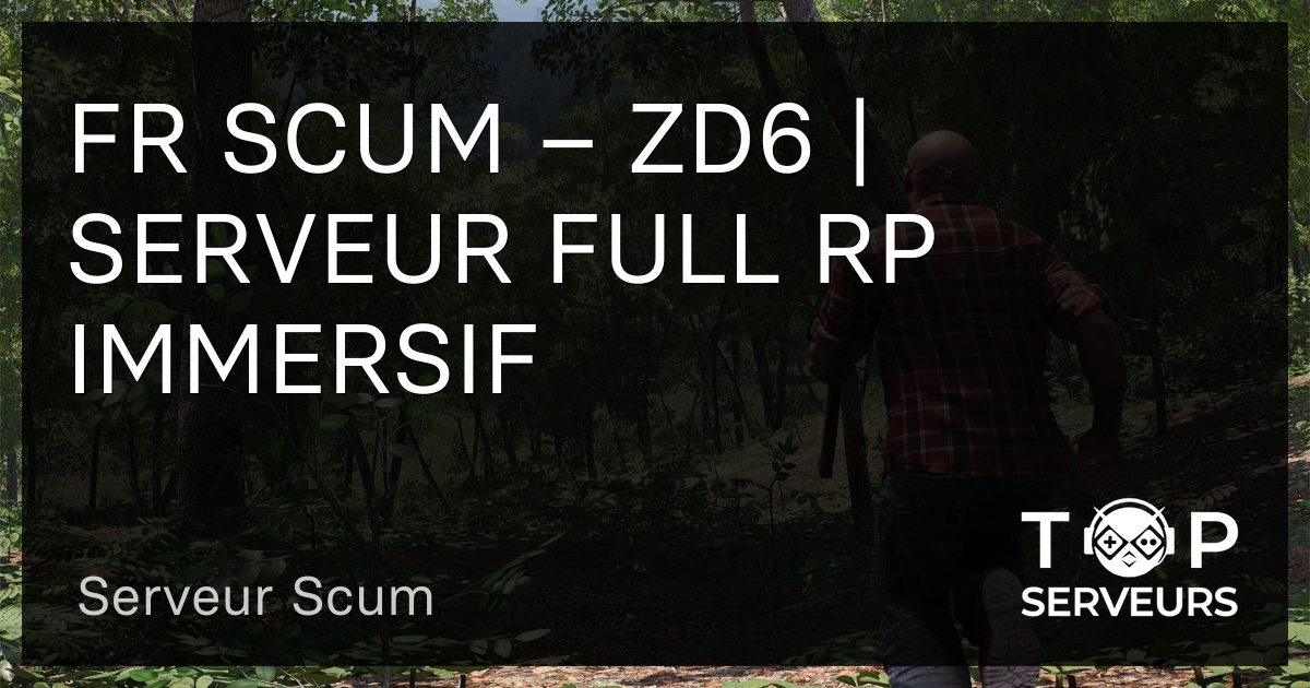 FR SCUM – ZD6 | SERVEUR FULL RP IMMERSIF - Serveur Scum
